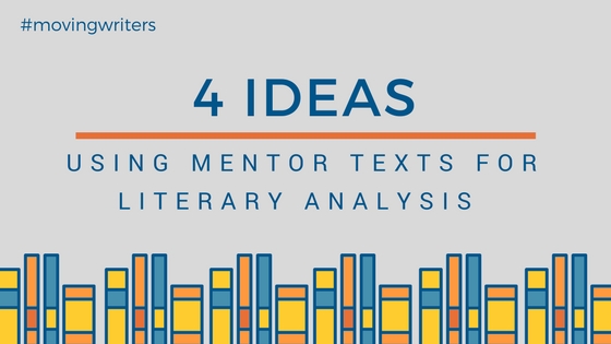 4 Ideas: Using Mentor Texts for Literary Analysis – moving writers