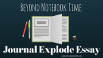 Beyond Notebook Time: The Journal Explode Essay – moving writers